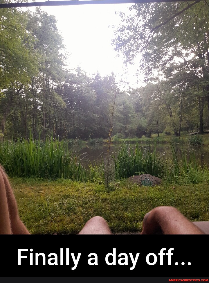 Finally a day off... - America’s best pics and videos