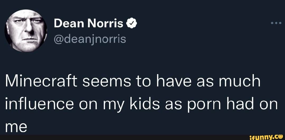 Dean Norris @deanjnorris Minecraft seems to have as much influence on ...
