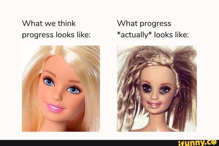 What we think What progress progress looks like: *actually* looks like ...