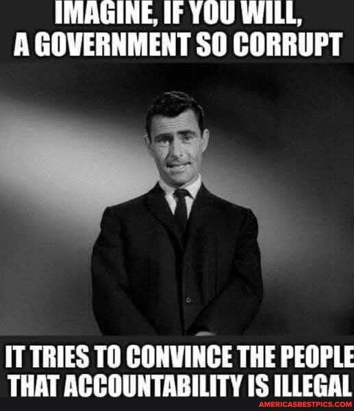 IMAGINE, IF YOU WILL, A GOVERNMENT SO CORRUPT IT TRIES TO CONVINCE THE ...