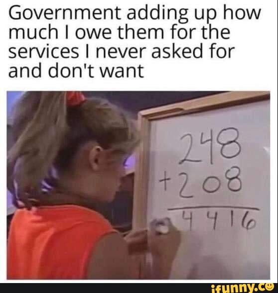 Government adding up how much I owe them for the services I never asked ...
