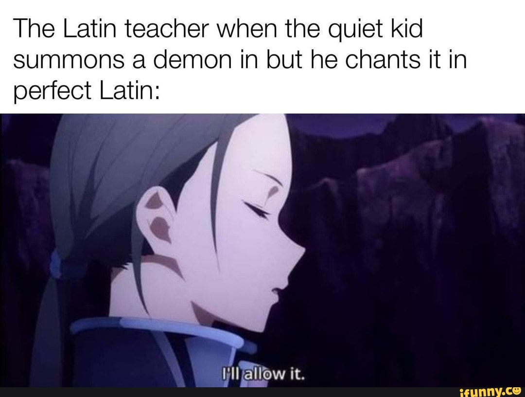 The Latin teacher when the quiet kid summons a demon in but he chants ...