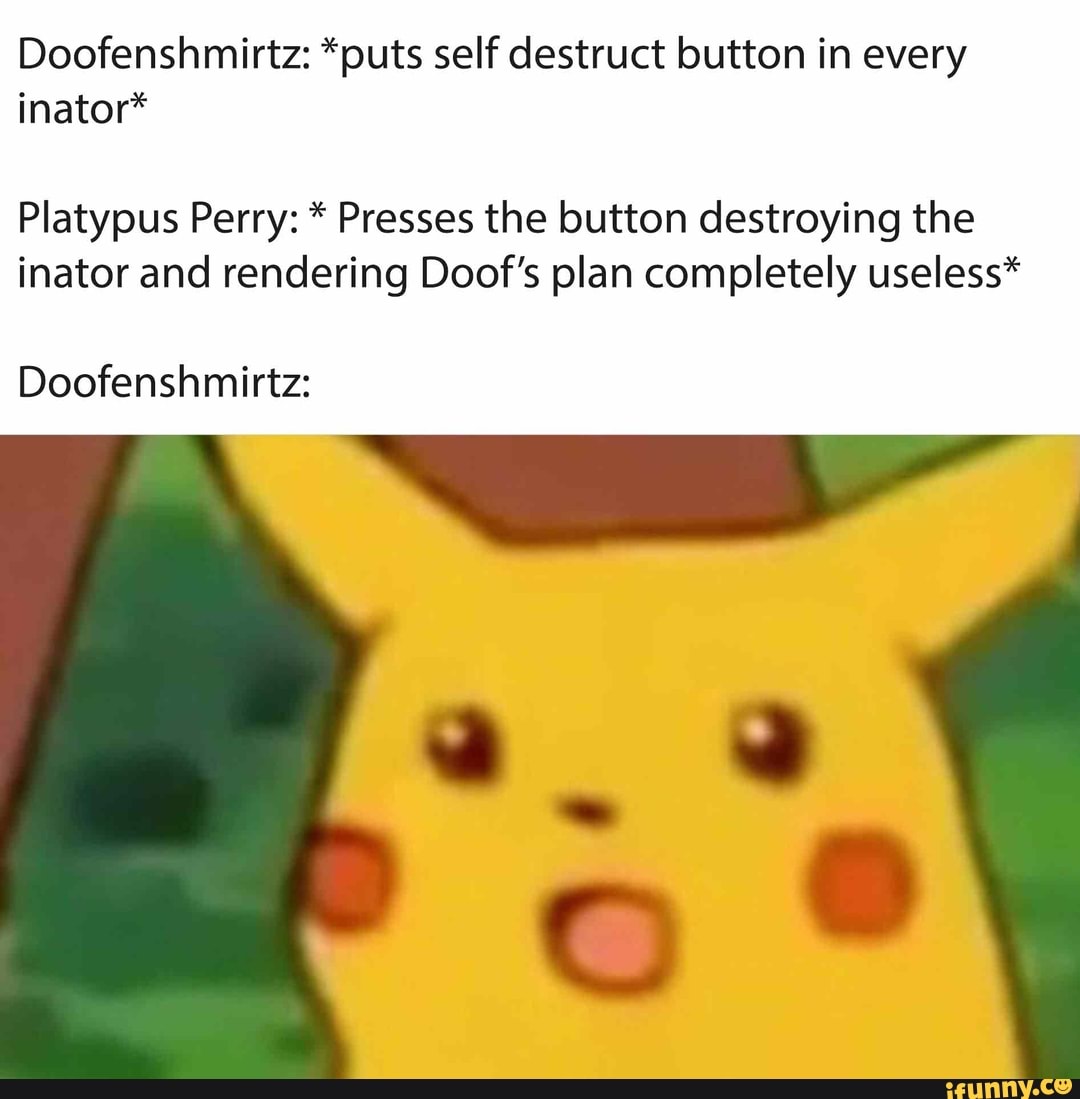 Doofenshmirtz: *puts self destruct button in every inator* Platypus ...