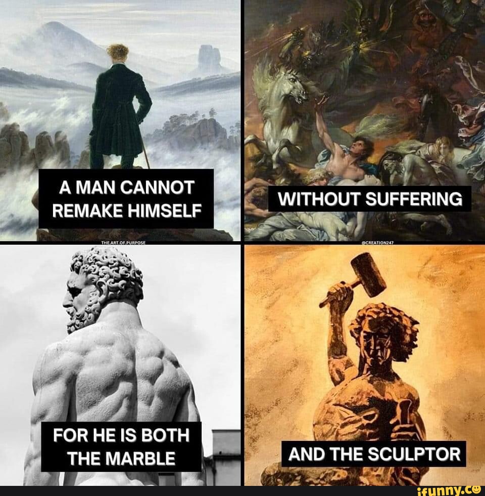 MAN CANNOT REMAKE HIMSELF WITHOUT SUFFERING FOR HE IS BOTH THE MARBLE ...