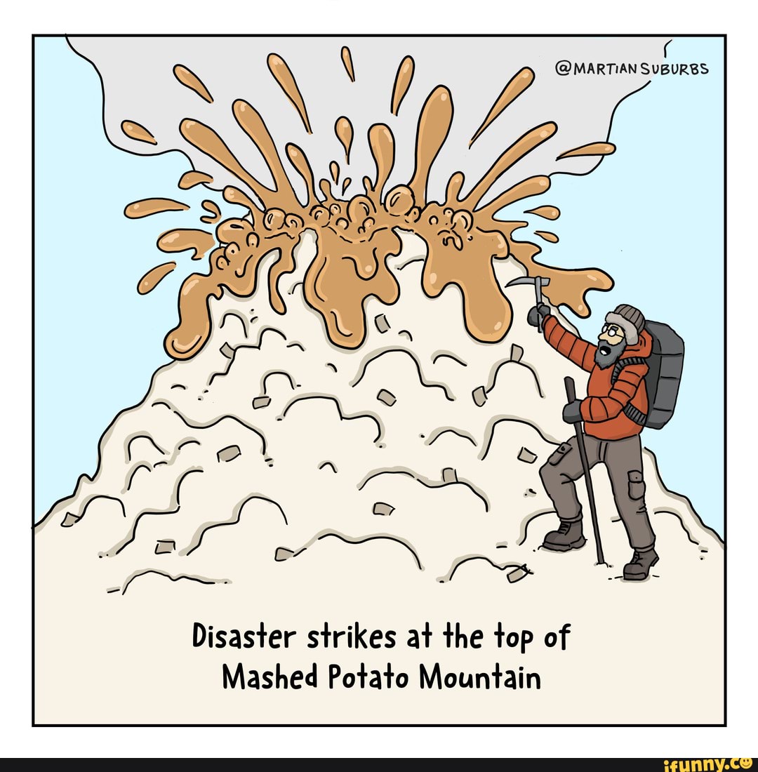 Disaster strikes at the top of Mashed Potato Mountain - iFunny