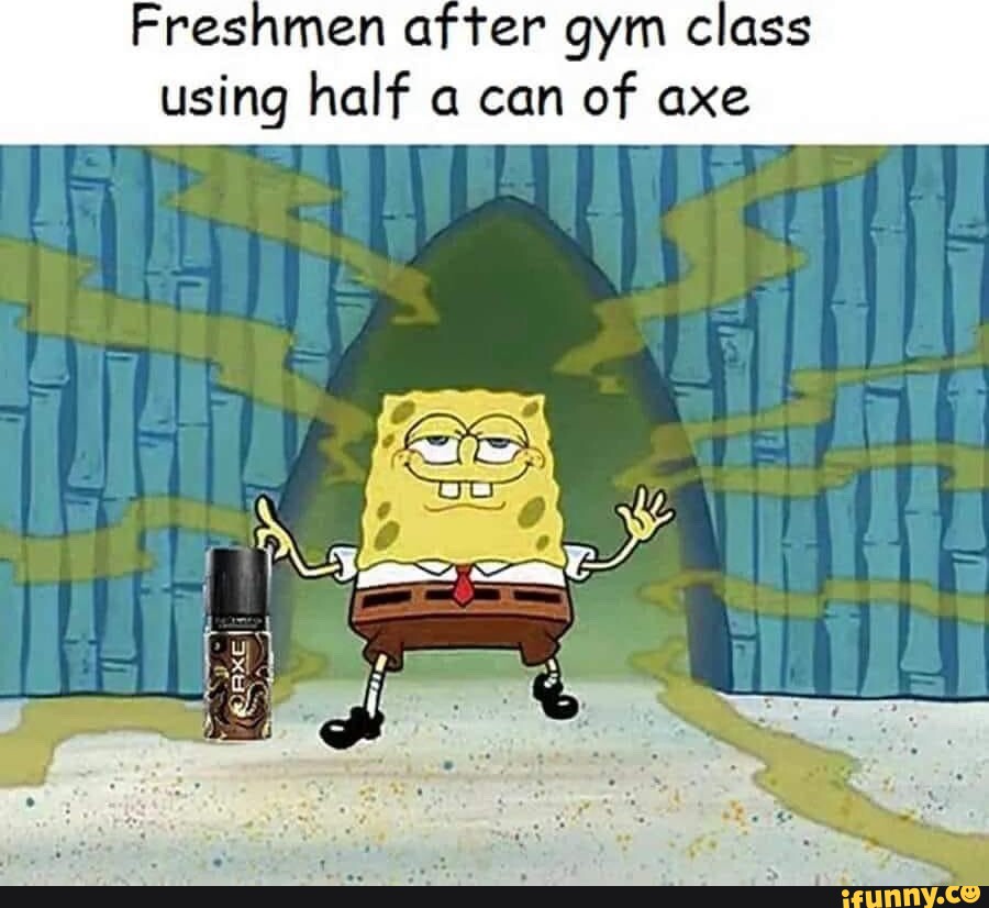 Freshmen after gym class using half a can of axe - iFunny