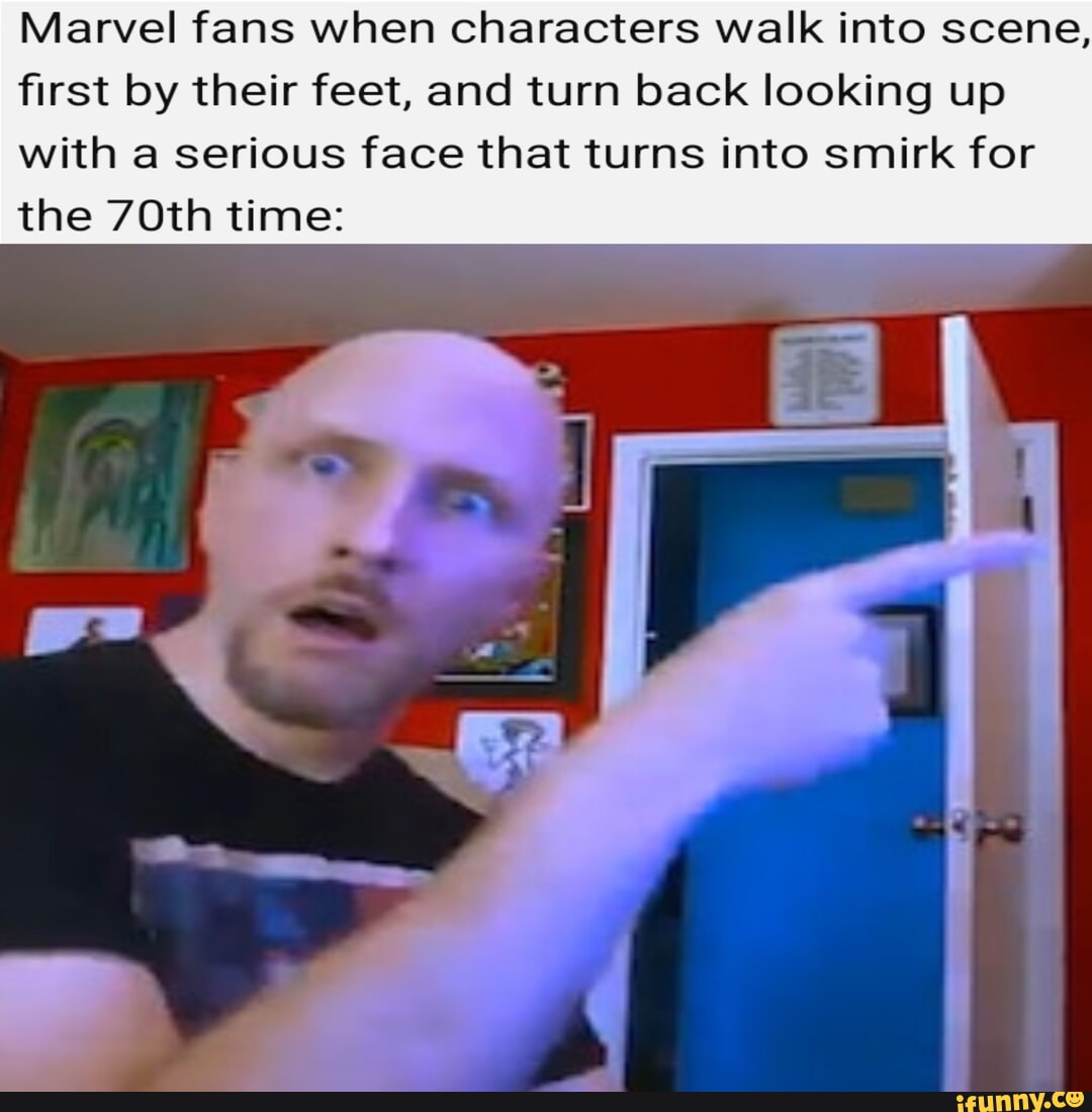 Marvel fans when characters walk into scene, first by their feet, and ...
