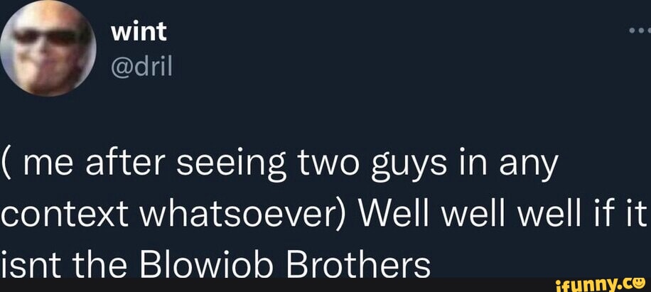 Wint @dril (me after seeing two guys in any context whatsoever) Well ...
