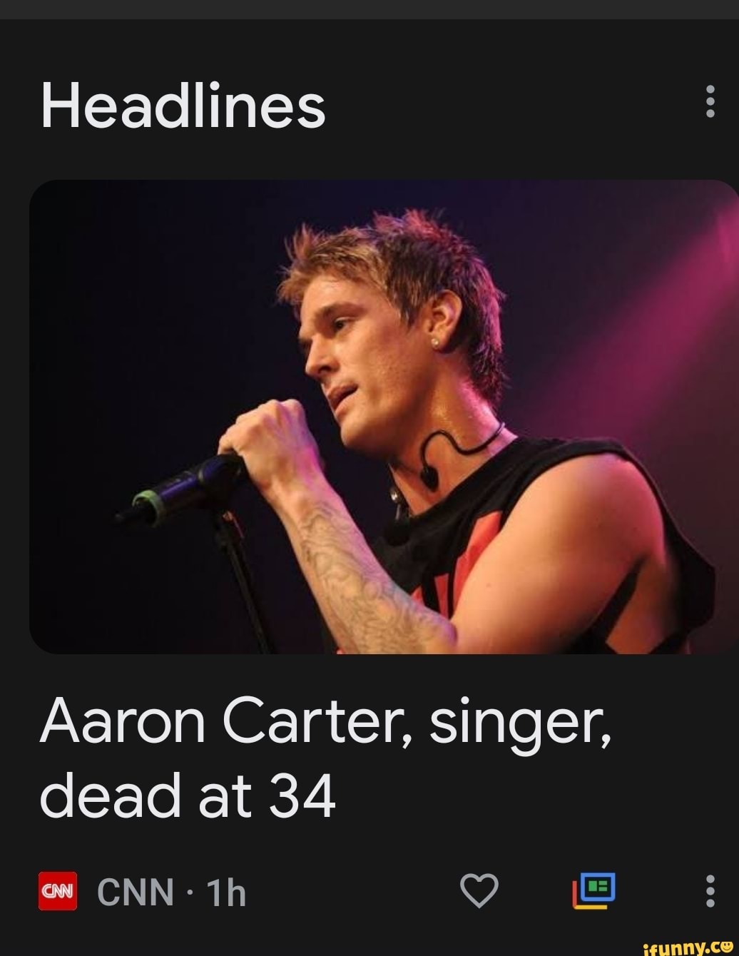 Headlines Aaron Carter, singer, dead at 34 on CNN: - iFunny