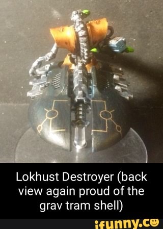 Lokhust Destroyer (back view again proud of the grav tram shell) - iFunny