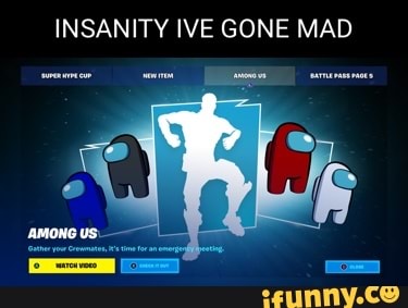 INSANITY IVE GONE MAD AMONG US - iFunny