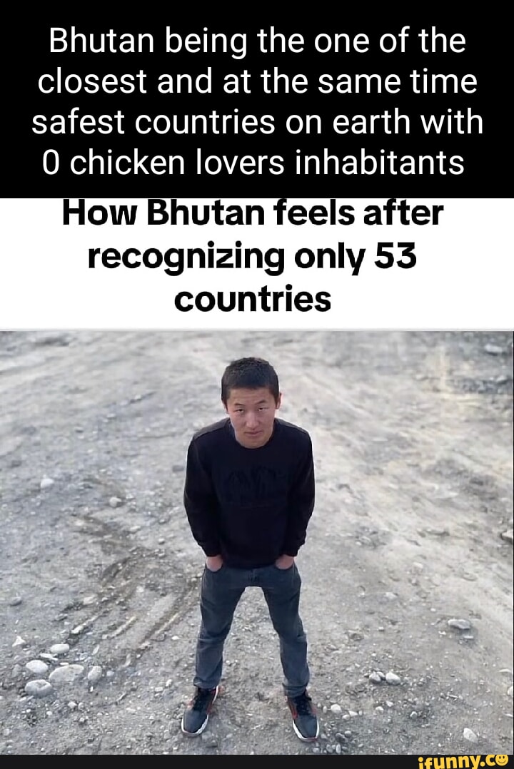 Bhutan memes. Best Collection of funny Bhutan pictures on iFunny