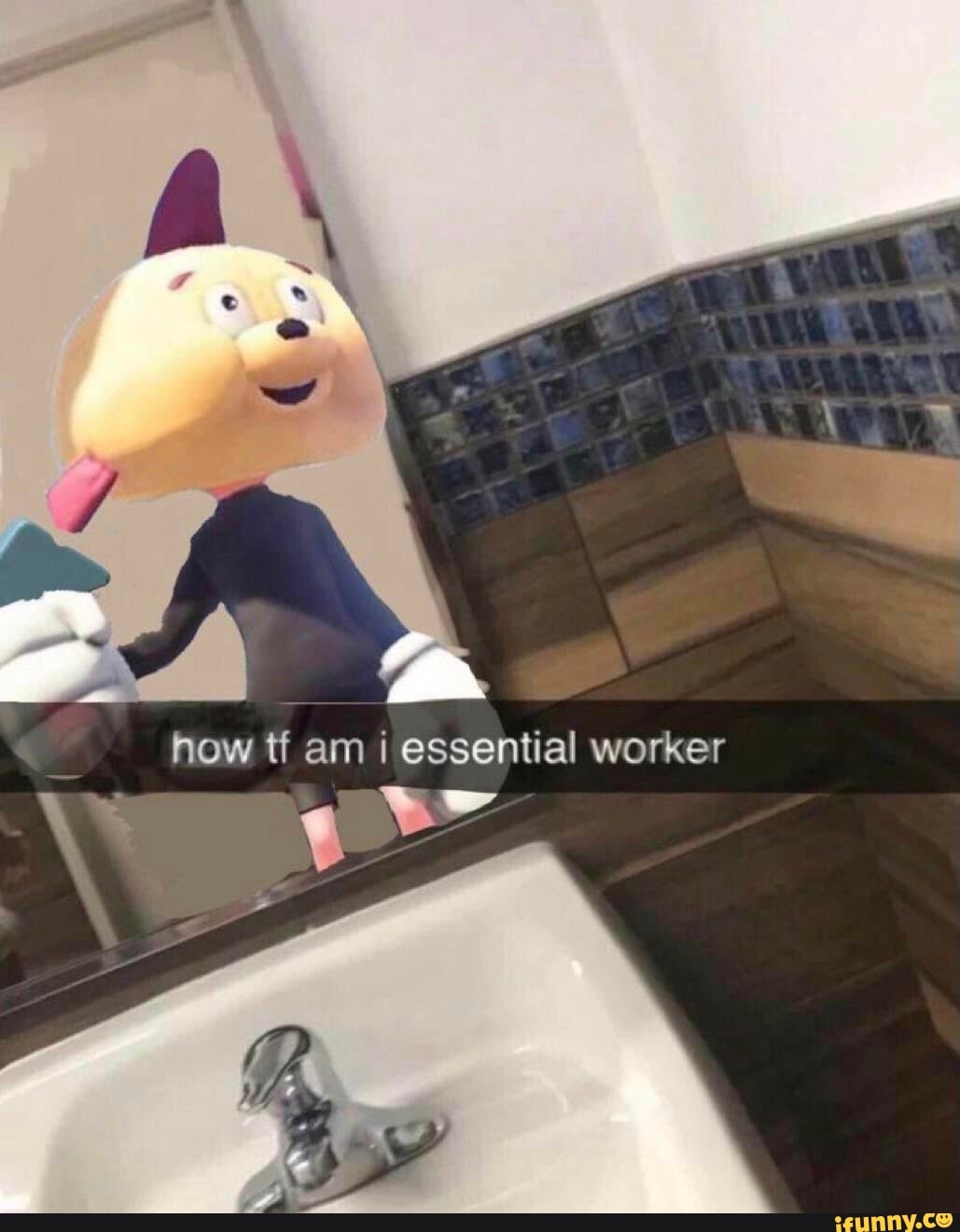 How tf am essential worker how tf am - iFunny