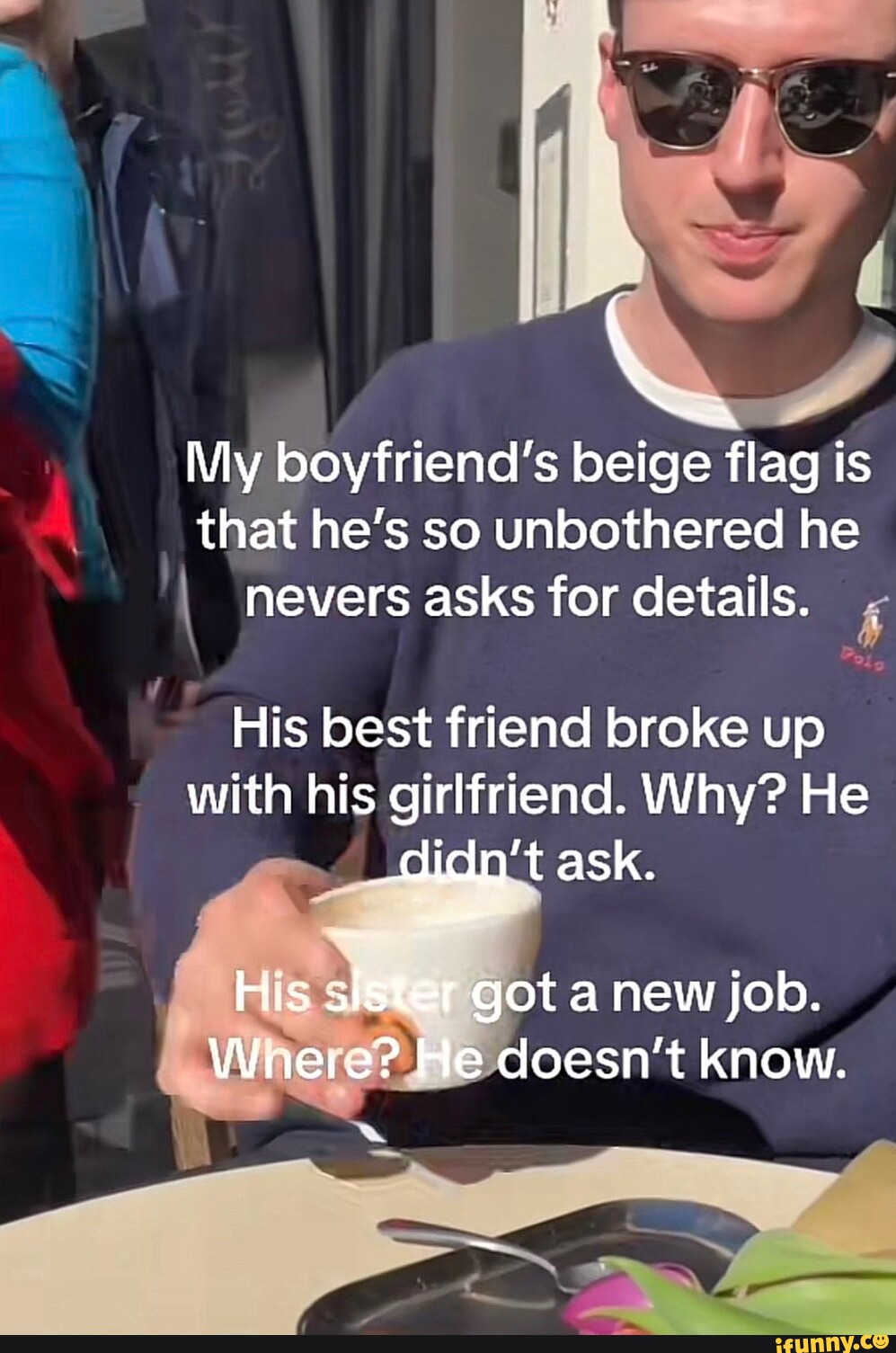 My boyfriend's beige flag is that he's so unbothered he nevers asks for ...