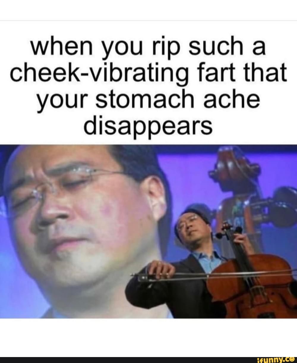 When you rip such a cheek-vibrating fart that your stomach ache ...