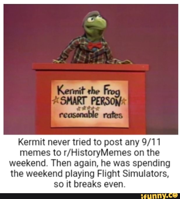 Kermit never tried to post any memes to on the weekend. Then again, he ...