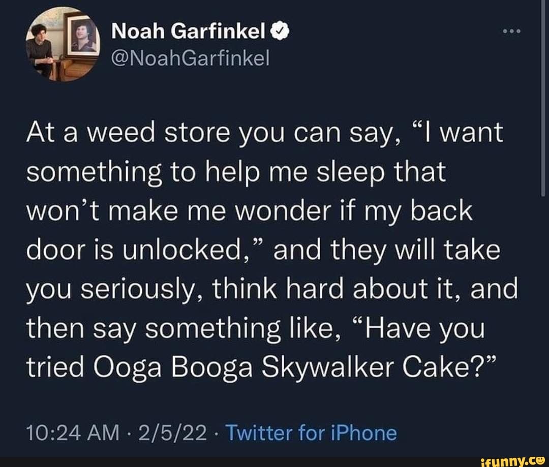 Noah Garfinkel @NoahGarfinkel At a weed store you can say, want ...