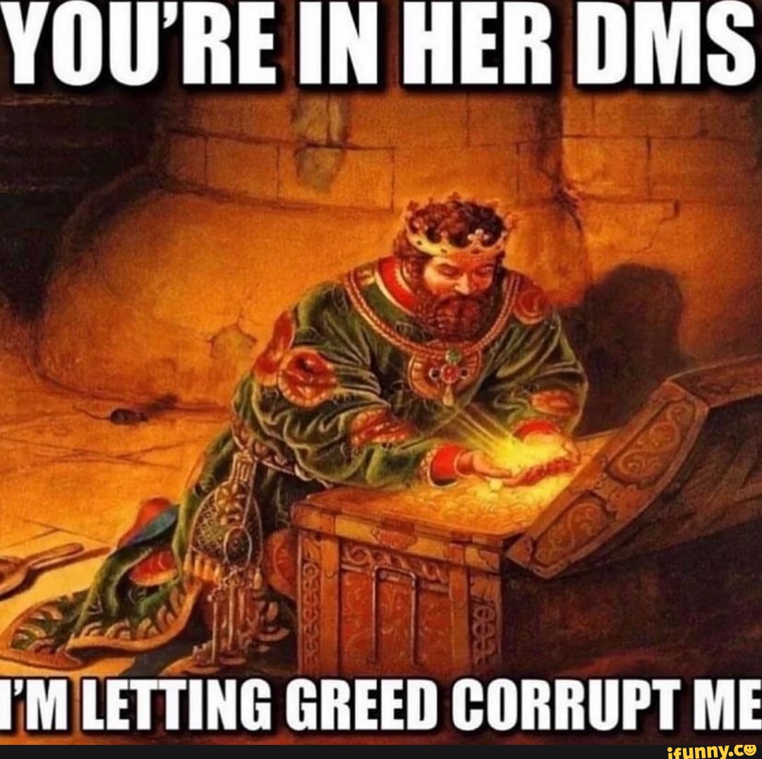 YOU'RE IN HER DMS LETTING GREED CORRUPT ME - iFunny