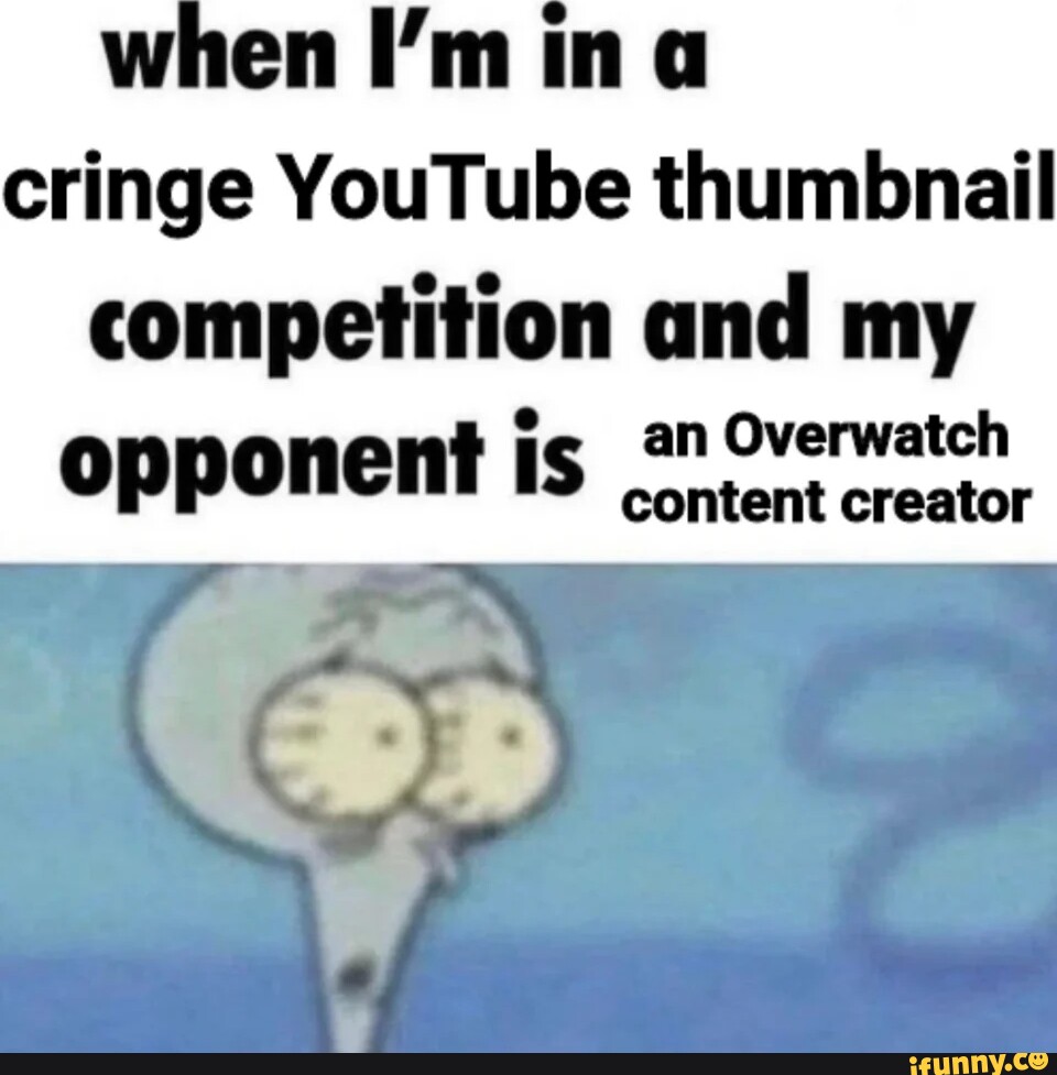 When I'm ina cringe YouTube thumbnail competition and my opponent is ...