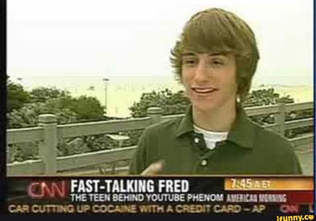 FAST- TALKING FRED TH HE TEEN BEHIND YOuT uBE PHENOM - iFunny