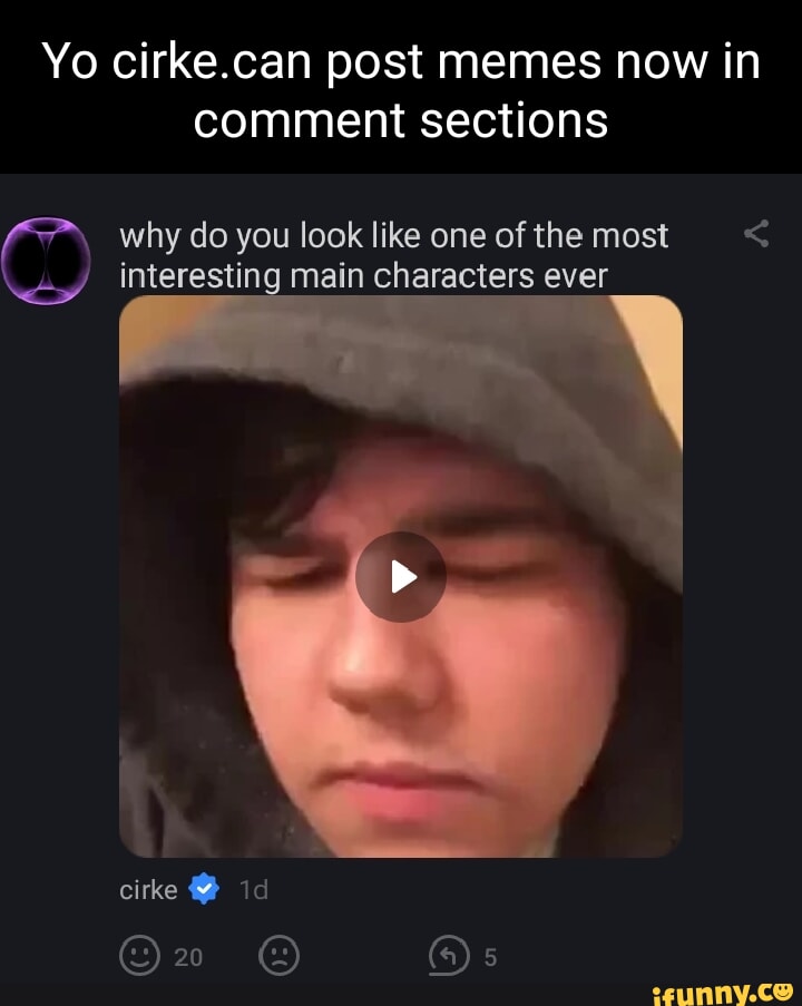 Yo cirke.can post memes now in comment sections why do you look like ...