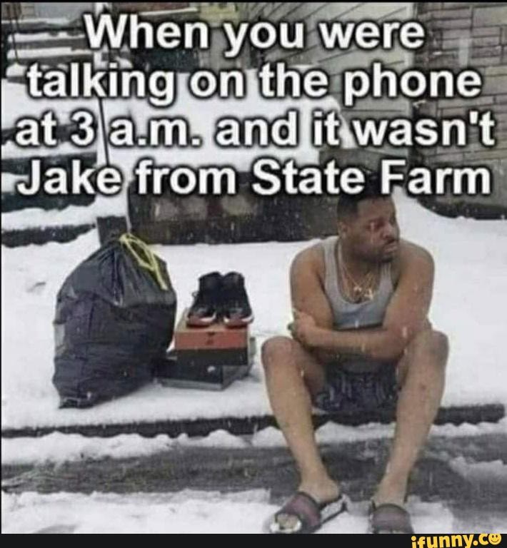 Jake from State Farm funny meme - When, you were ing on prone at and ...