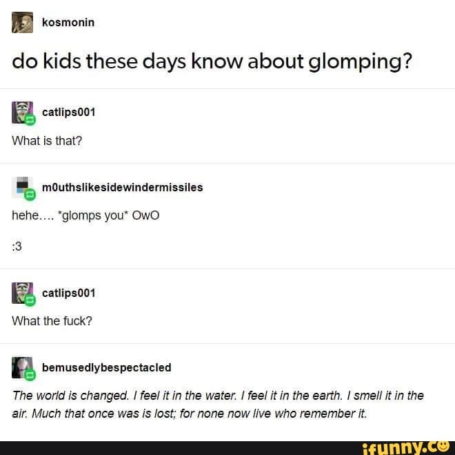 Do kids these days know about glomping? & campsom What is that? ie hehe ...