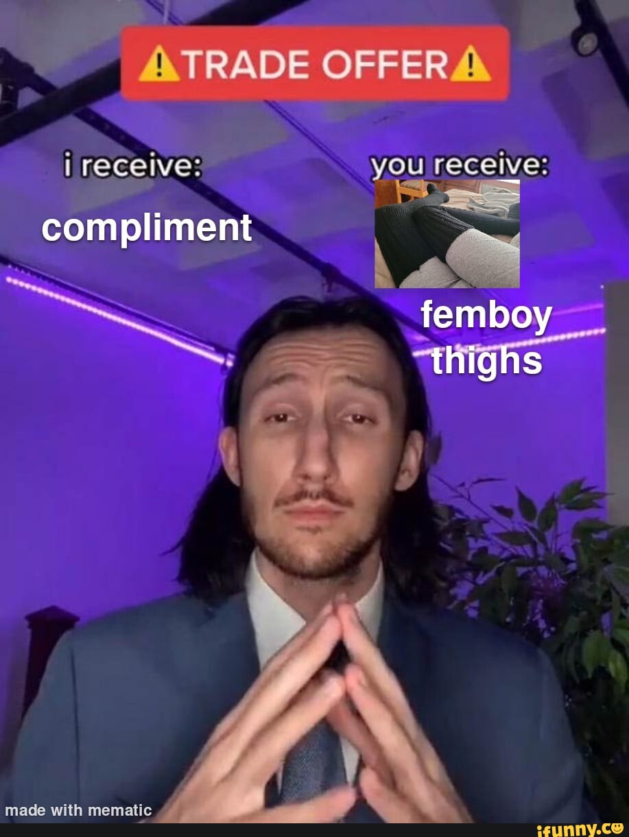 TRADE OFFER receive: YOU receive: compliment \ te mboy thighs - iFunny