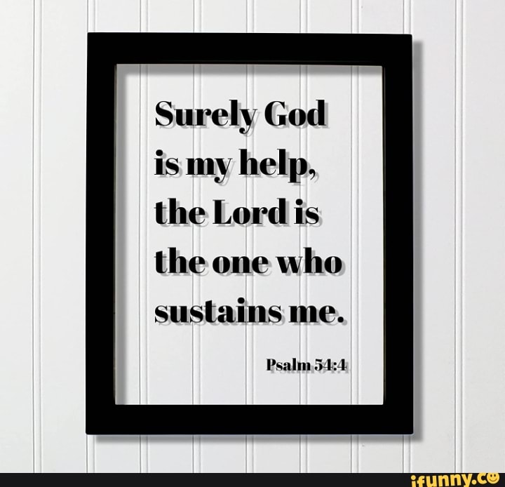 Surely God is my help, the Lord is the one who sustains me. - iFunny