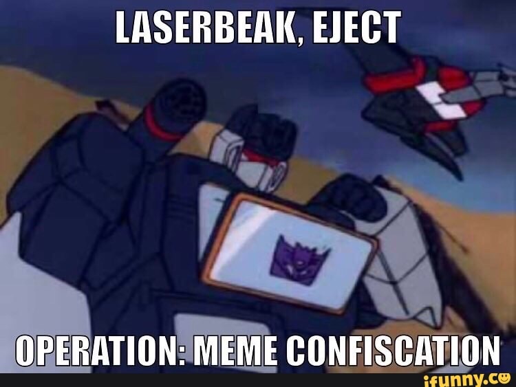 LASERBEAK, EJECT OPERATION: MEME CONFISCATION - iFunny