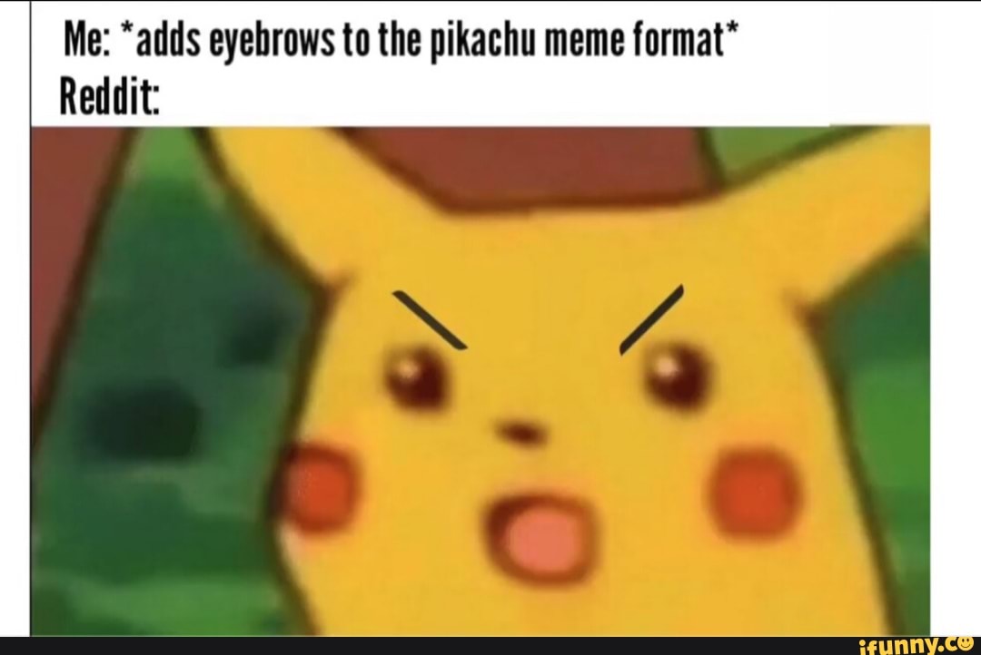 Me: *adds eyebrows to the pikachu meme format" Reddit: - iFunny