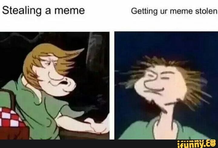 Stealing a meme Getting ur meme stolen - iFunny