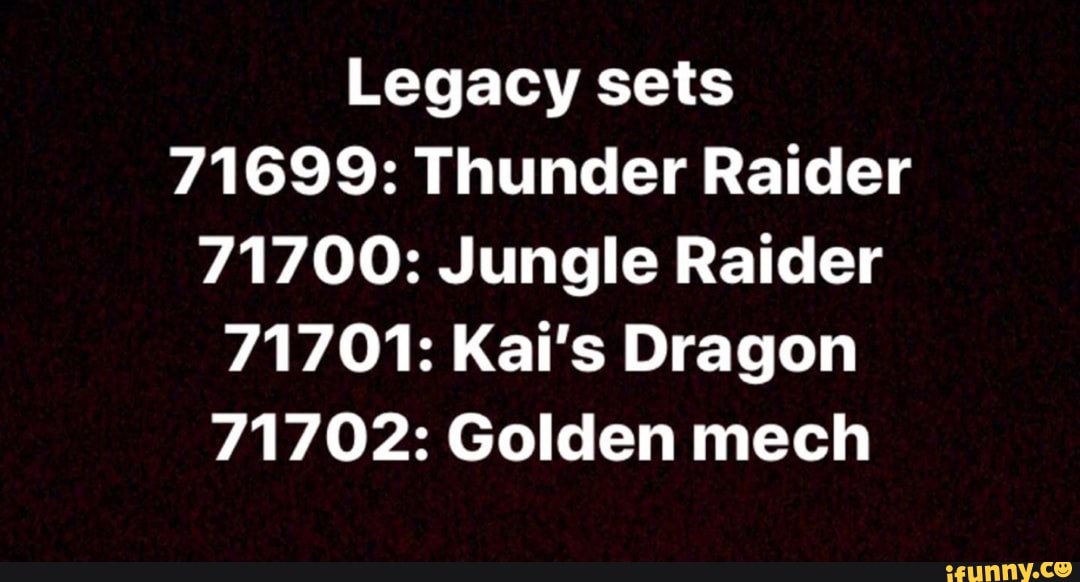 Legacy sets 71699: Thunder Raider 71700: Jungle Raider 71701: Kai's ...