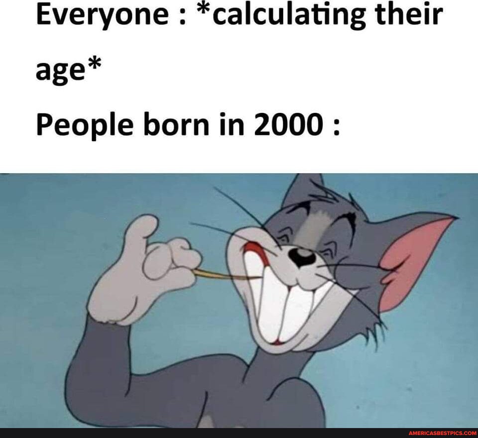 Everyone : *calculating their age* People born in 2000 : - America’s ...