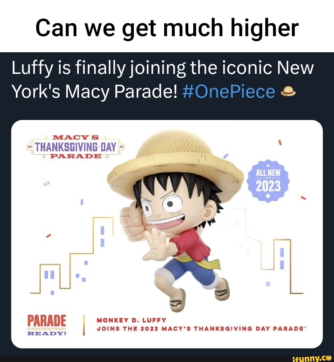 Can we get much higher Luffy is Macy Parade! finally t joining the ...