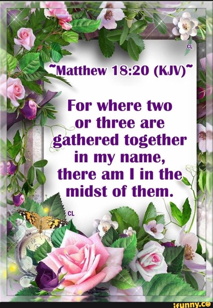 "Matthew (KJV)~ For where two or three are gathered together in my name, there am I in the ...