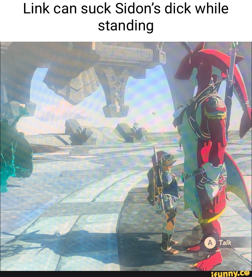 Link can suck Sidon's dick while standing - iFunny
