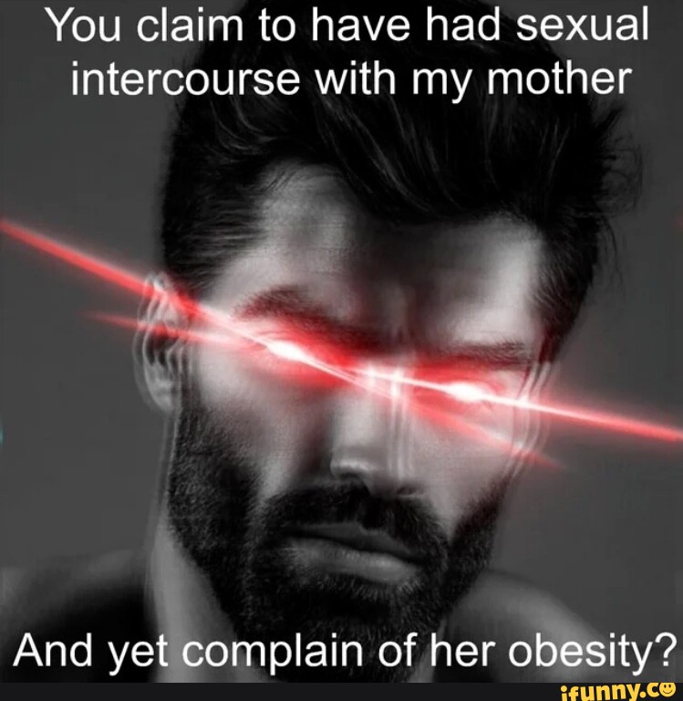 You Claim To Have Had Sexual Intercourse With My Mother And Yet Complain Of Her Obesity Ifunny