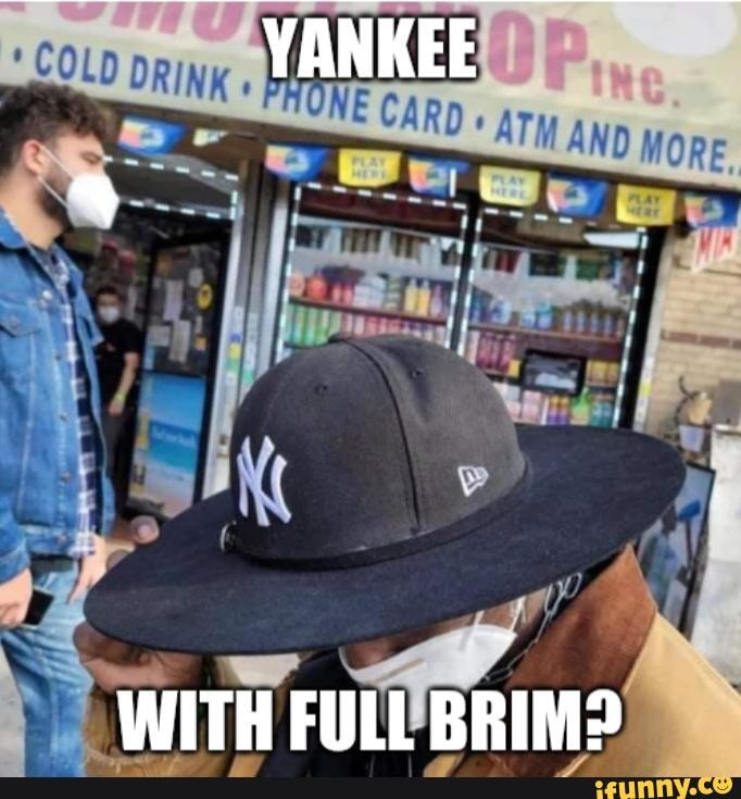 COLD YANKEE WITH FULL BRIM? - iFunny