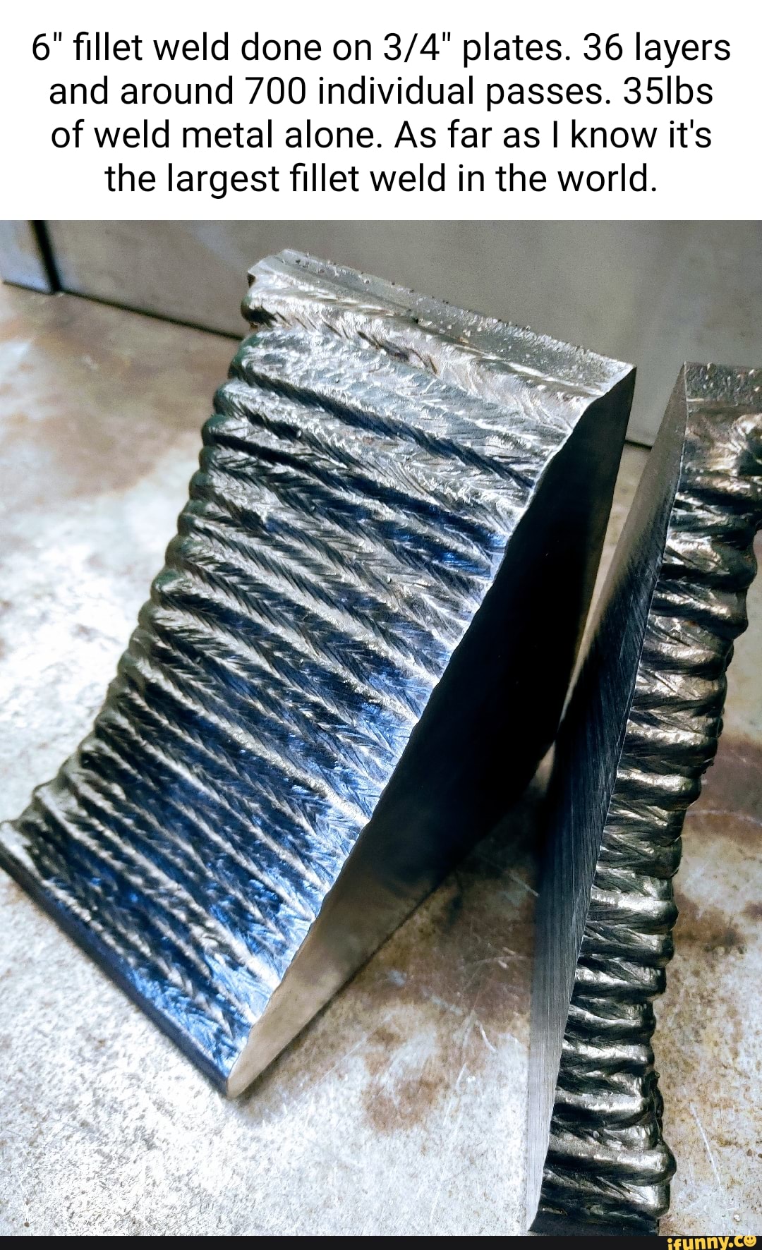 6" fillet weld done on plates. 36 layers and around 700 individual ...