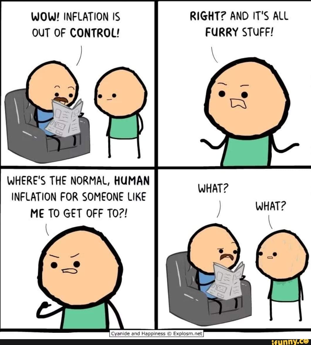 WOW! INFLATION IS RIGHT? AND IT'S ALL OUT OF CONTROL! FURRY STUFF ...