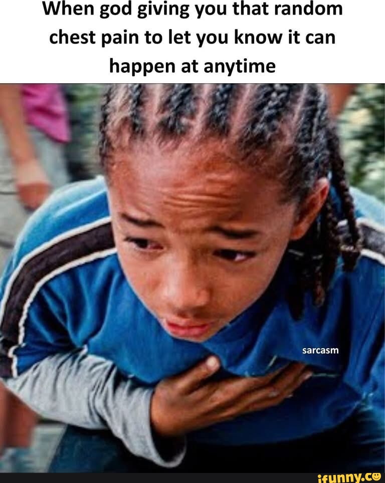 When god giving you that random chest pain to let you know it can ...