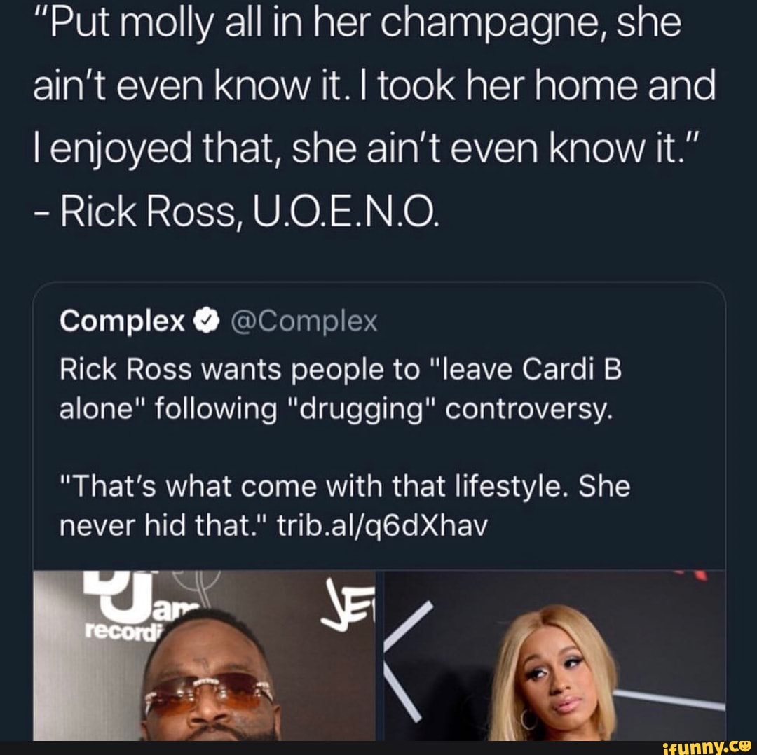 "Put molly all in her champagne, she ain’t even know it. I took her ...