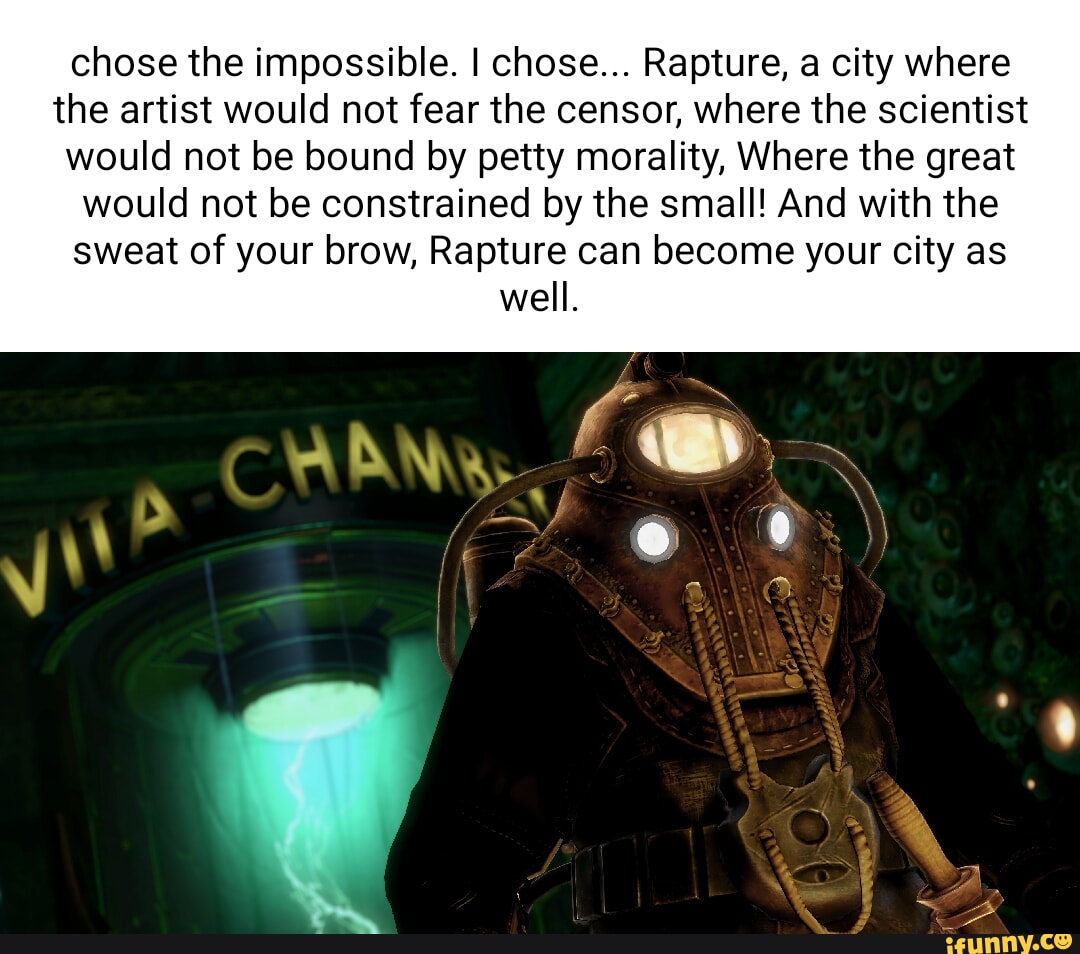 Chose the impossible. I chose... Rapture, a city where the artist would ...