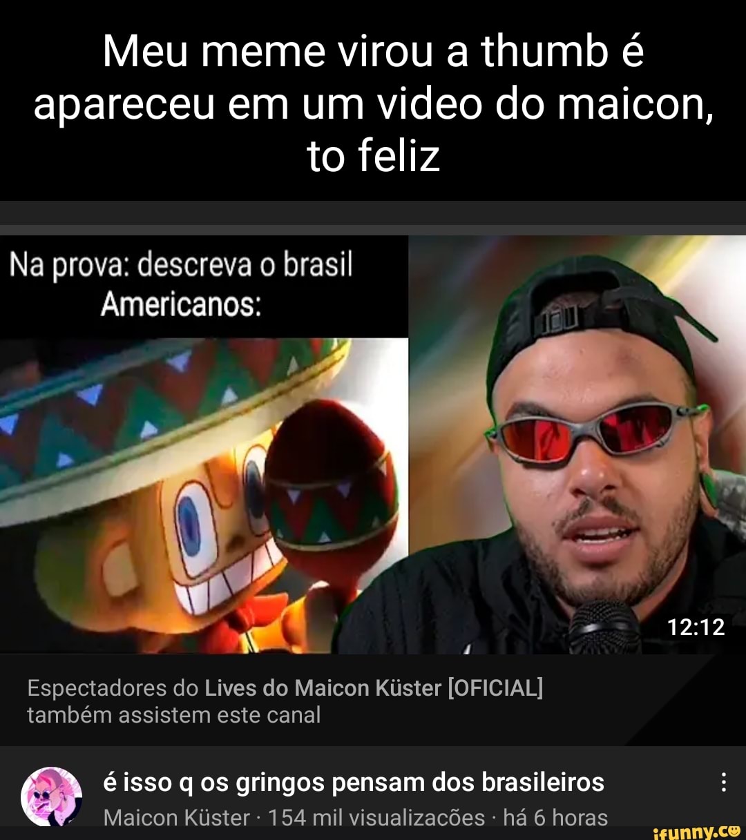 Meu meme virou a thumb é apareceu em um video do maicon, to feliz Na ...