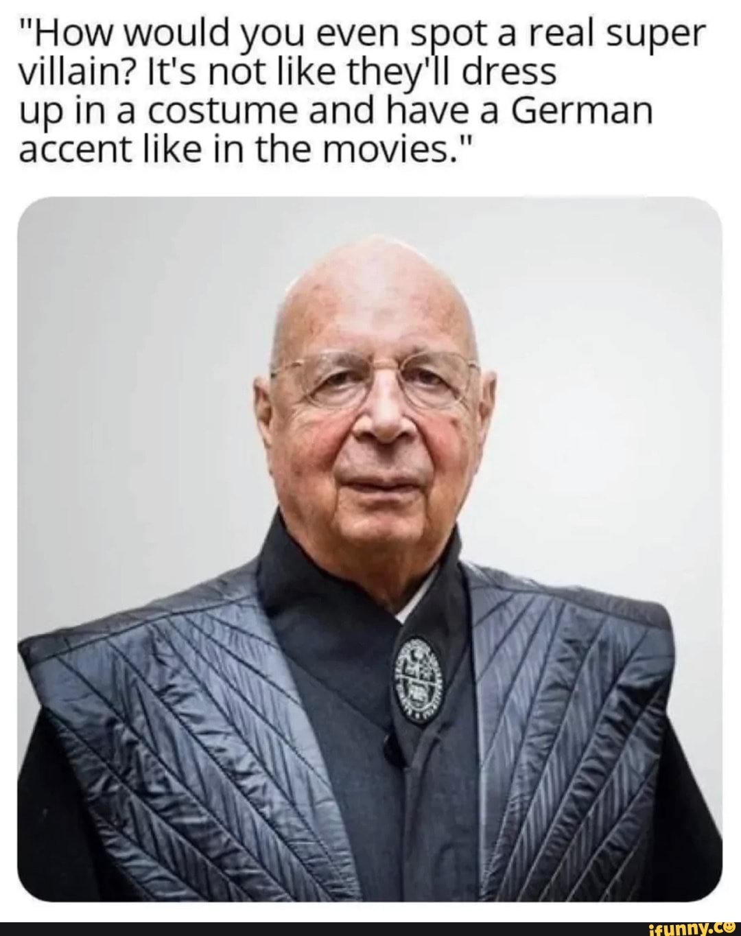 "How would you even spot a real super villain? It's not like they'll ...