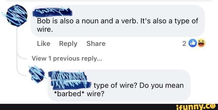 Bob is also a noun and a verb. It's also a type of wire. Like Reply ...