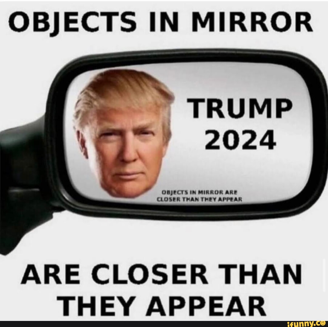 OBJECTS IN MIRROR ARE CLOSER THAN THEY APPEAR - iFunny