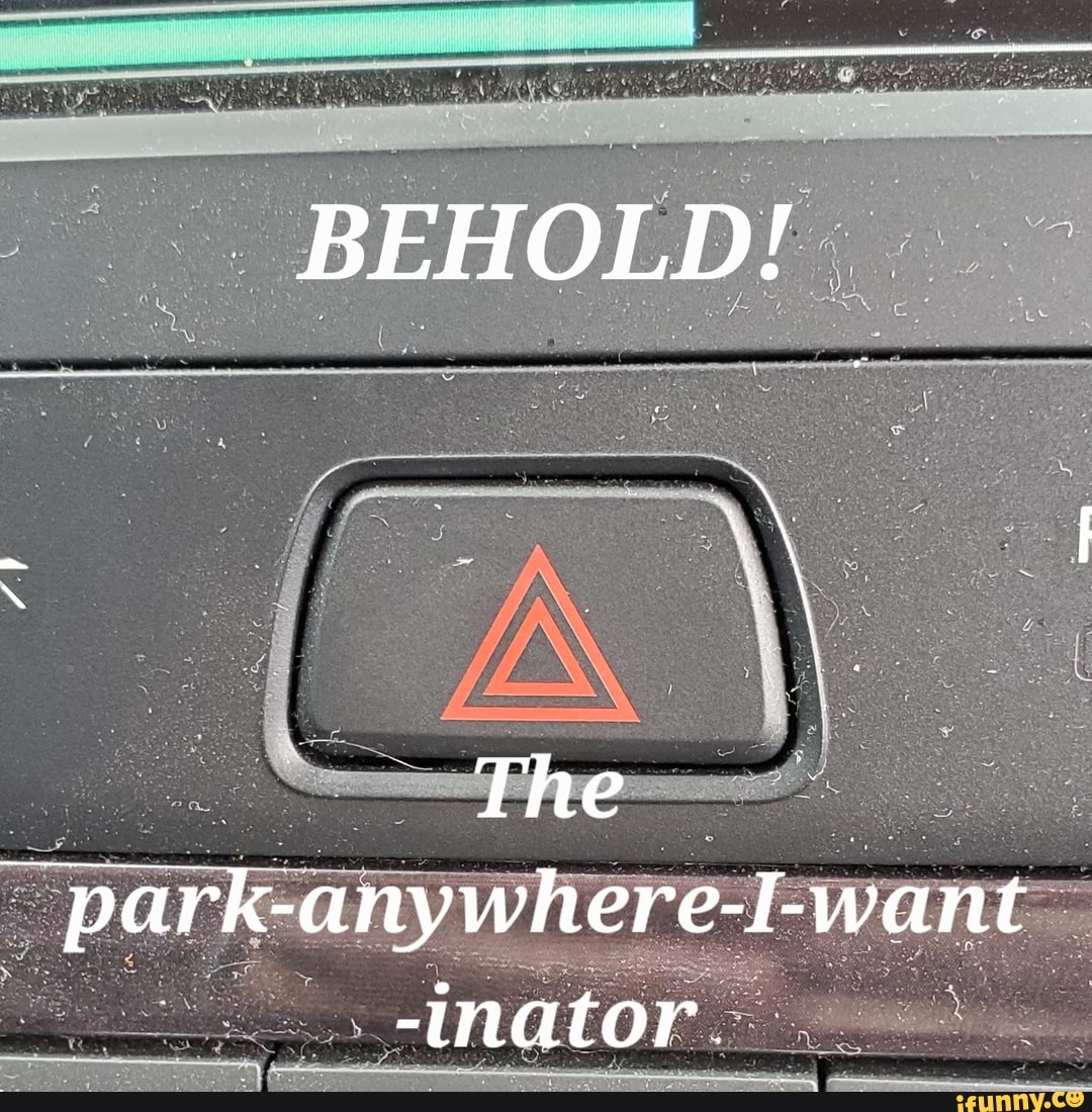 BEHOLD! The park-anywhere-I-want -inator.- - iFunny