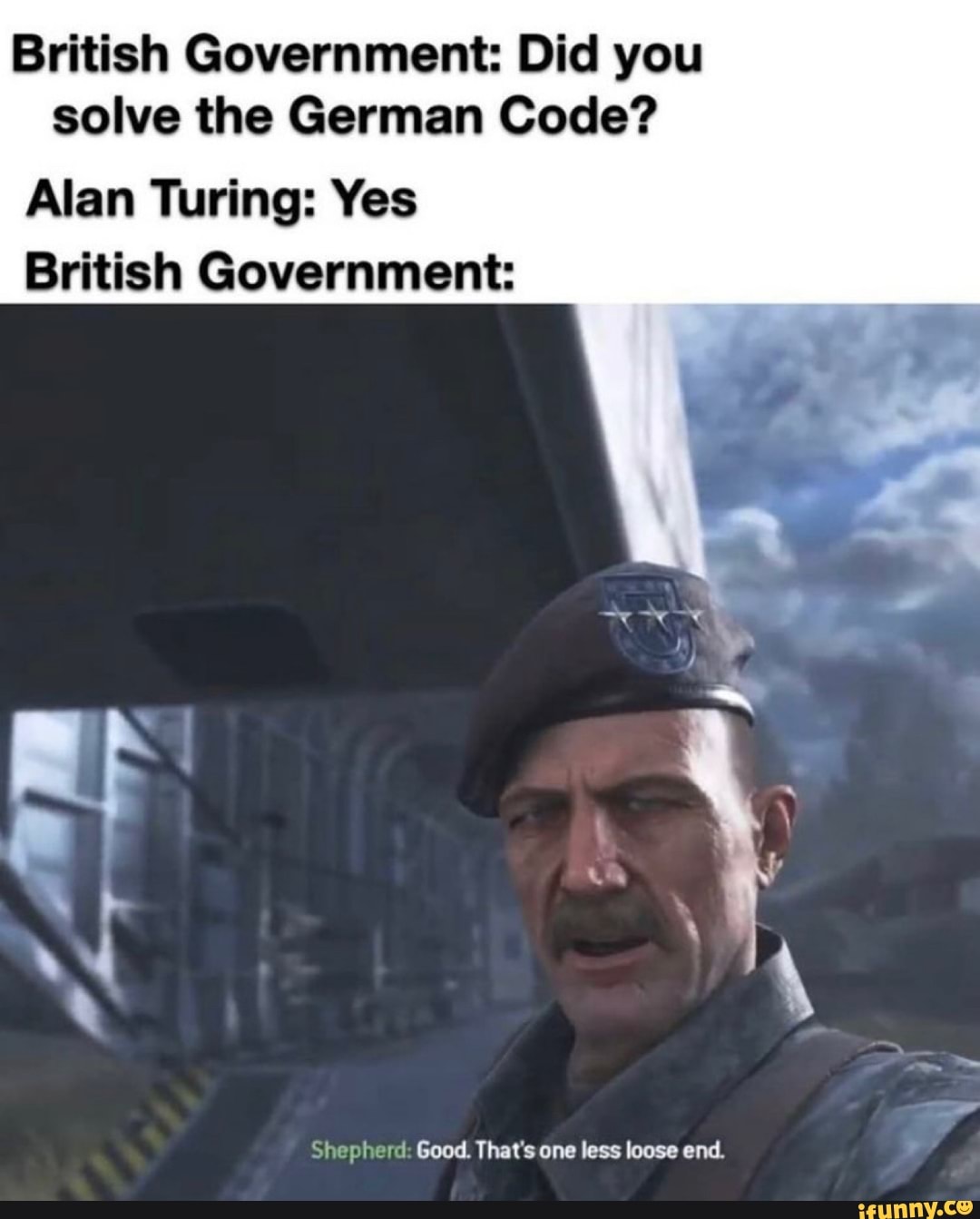 British Government: Did you solve the German Code? Alan Turing: Yes ...